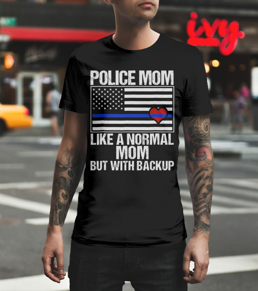 Police Mom Like A Normal Mom But With Backup Blue Line Flag Heart T-Shirt