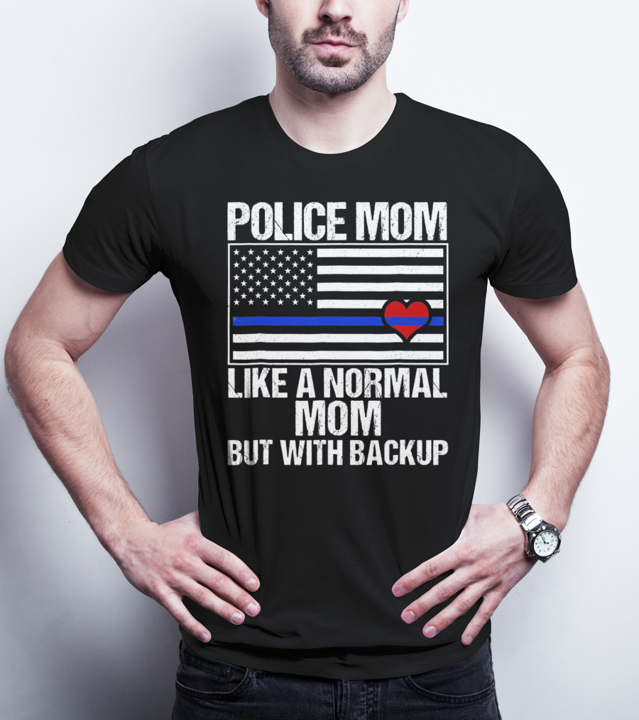 Police Mom Like A Normal Mom But With Backup Blue Line Flag Heart T-Shirt
