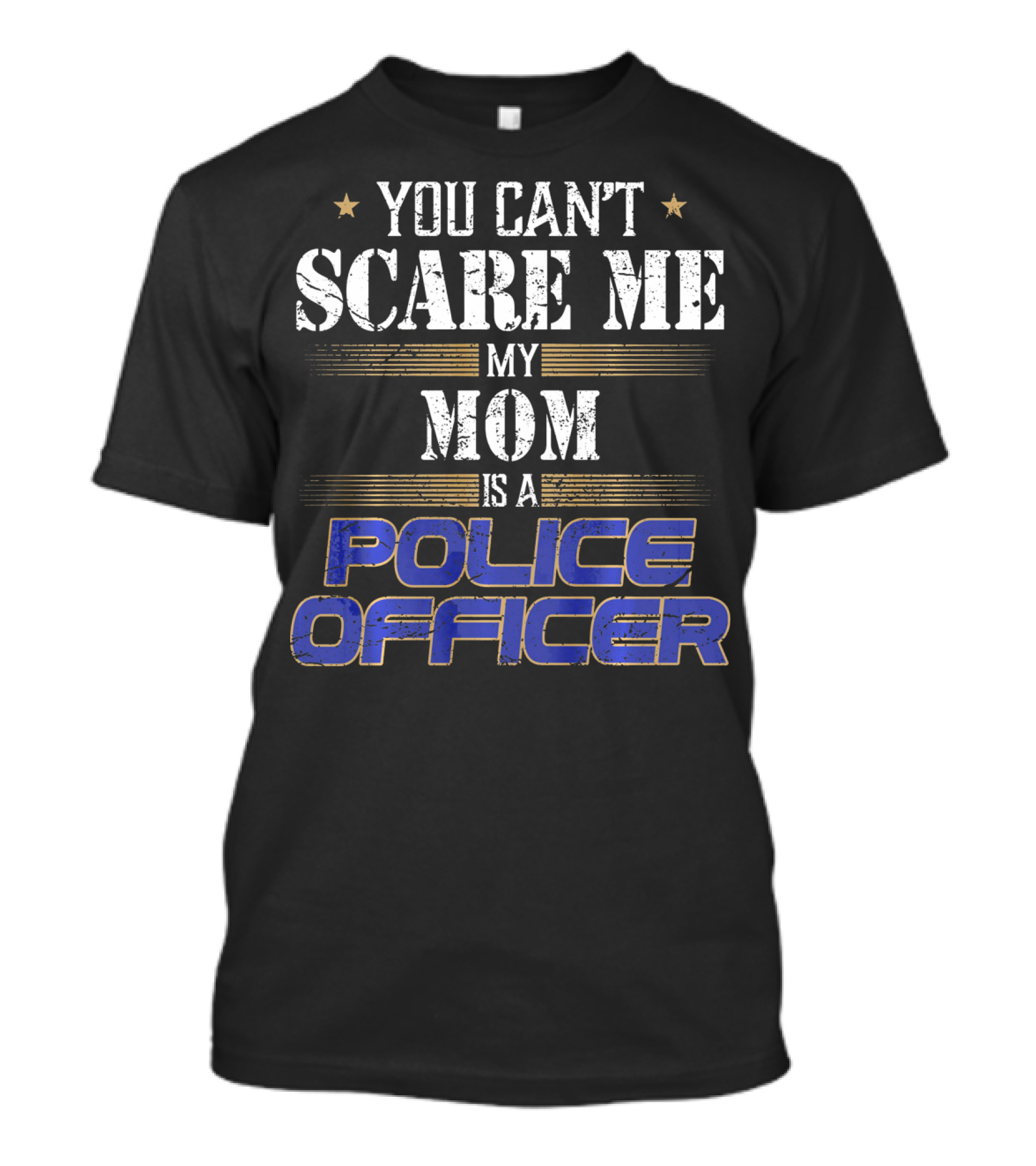 YOU CAN'T SCARE ME MY MOM IS A POLICE OFFICER T-Shirt