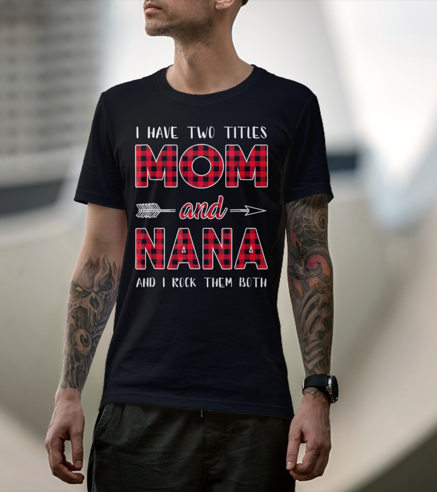 I Have Two Titles Mom And Nana And I Rock Them Both Buffalo Plaid Arrow T-Shirt
