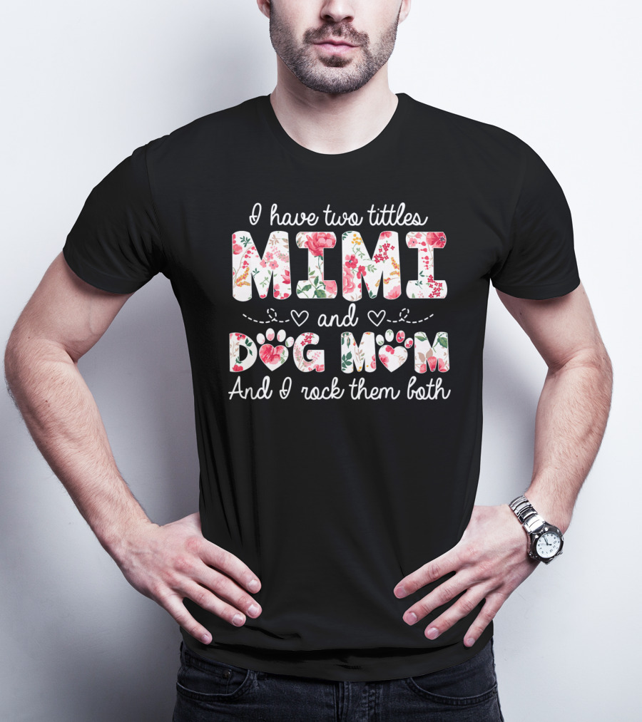 I Have Two Titles Mimi And Dog Mom And I Rock Them Both Floral T-Shirt
