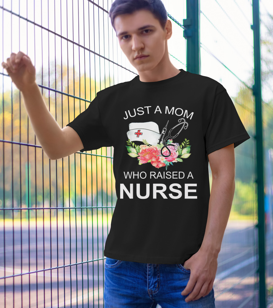 Just A Mom Who Raised A Nurse With Flowers Nurse Cap Syringe And Stethoscope T-Shirt