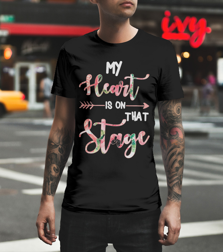 My Heart Is On That Stage T-Shirt