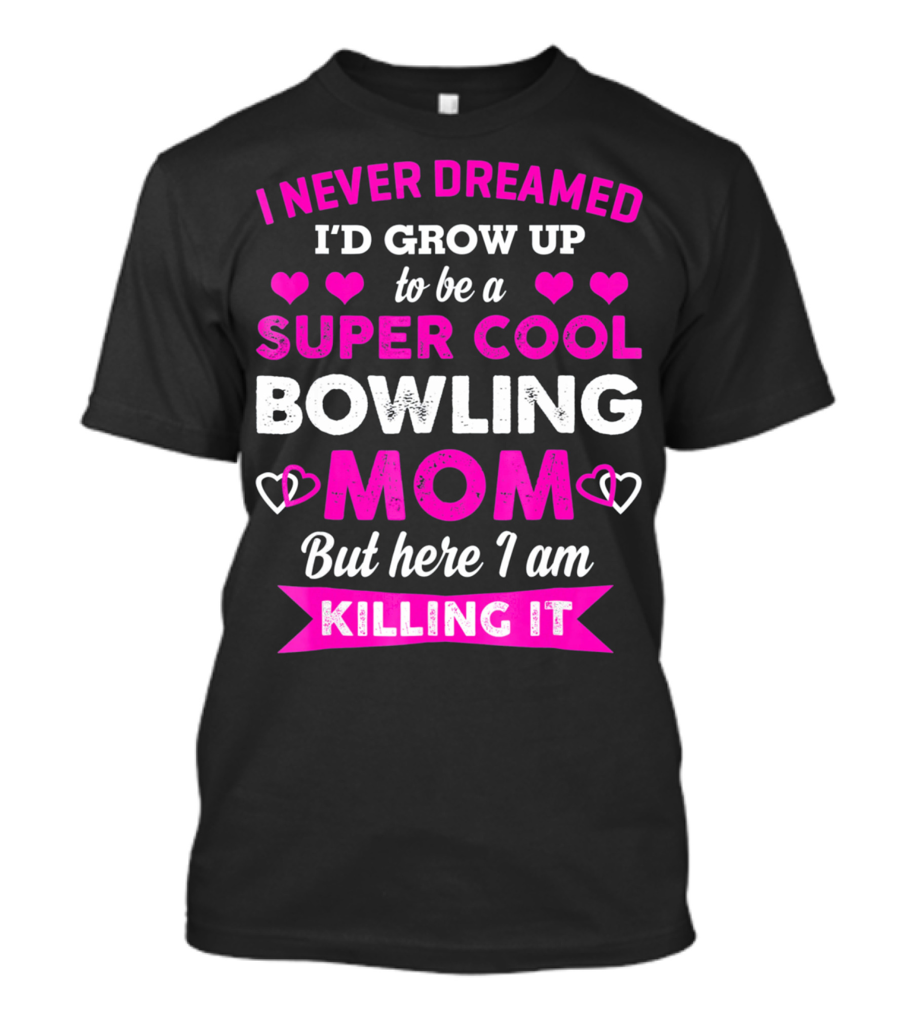 I Never Dreamed I'd Grow Up To Be A Super Cool Bowling Mom But Here I Am Killing It T-Shirt
