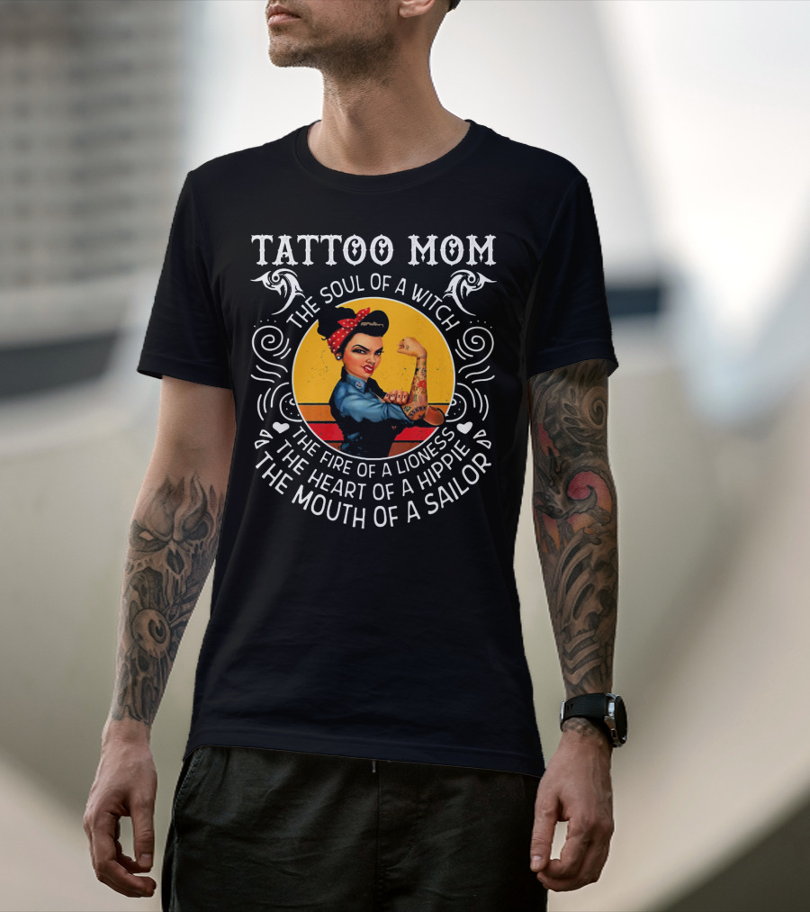 TATTOO MOM THE SOUL OF A WITCH THE FIRE OF A LIONESS THE HEART OF A HIPPIE THE MOUTH OF A SAILOR T-Shirt