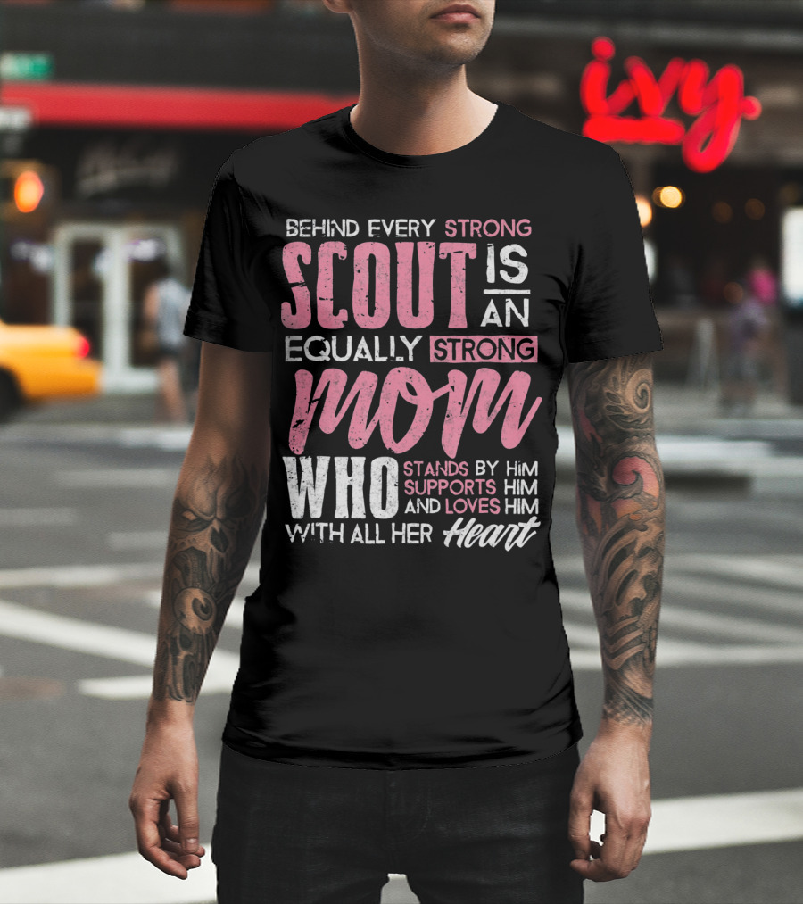 Behind Every Strong Scout Is An Equally Strong Mom Who Stands By Him Supports Him And Loves Him With All Her Heart T-Shirt