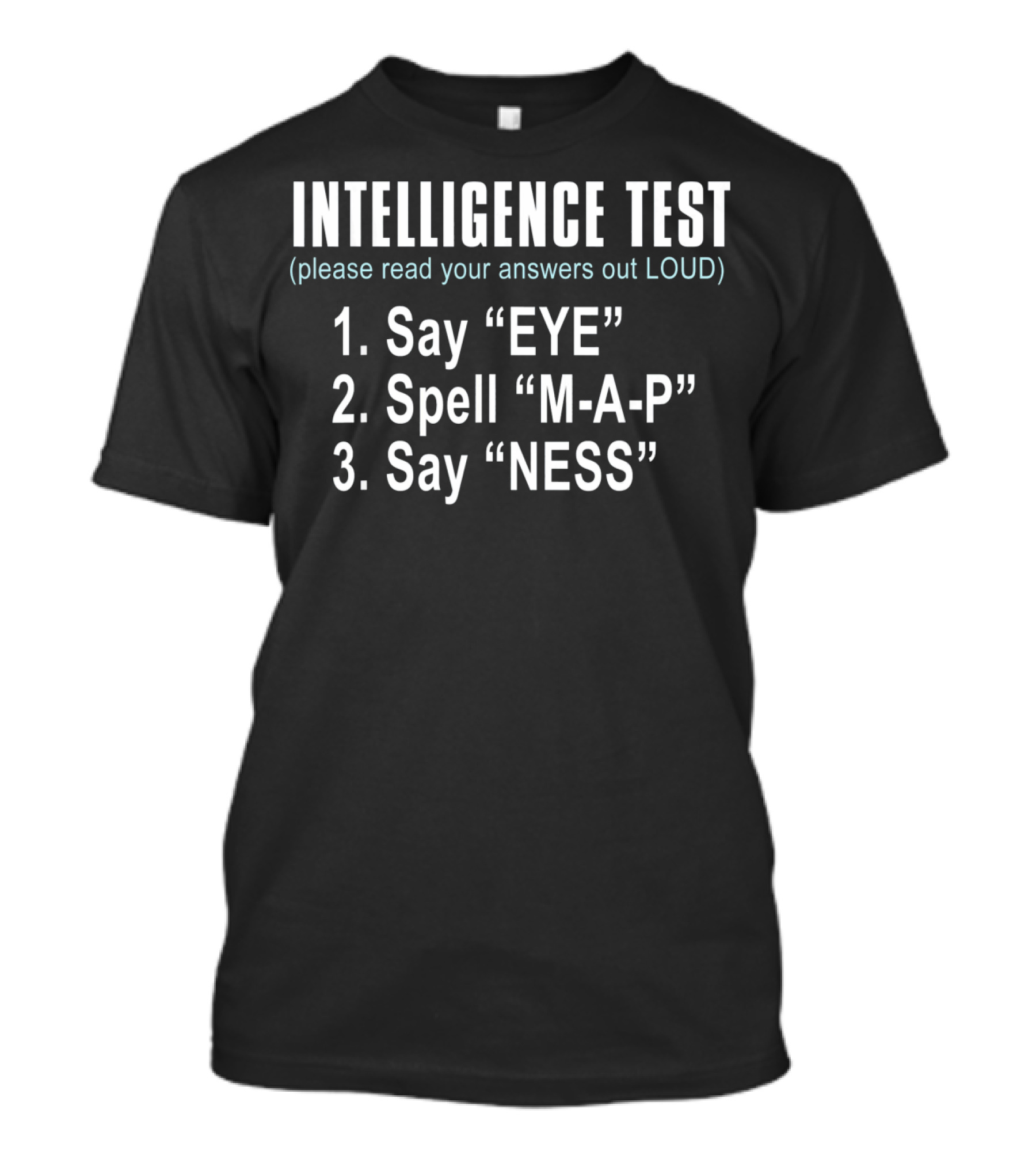 INTELLIGENCE TEST SAY EYE SPELL MAP SAY NESS FUN T-Shirt
