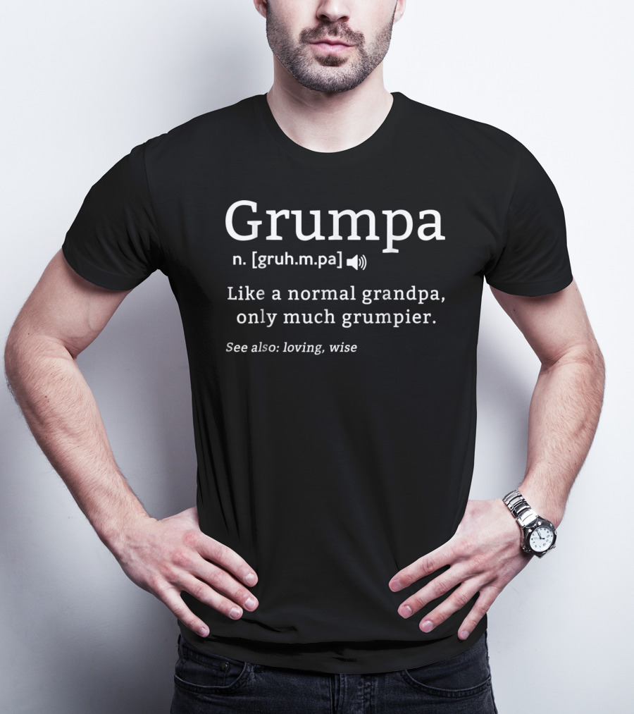 Grumpa Like A Normal Grandpa Only Much Grumpier See Also Loving Wise T-Shirt