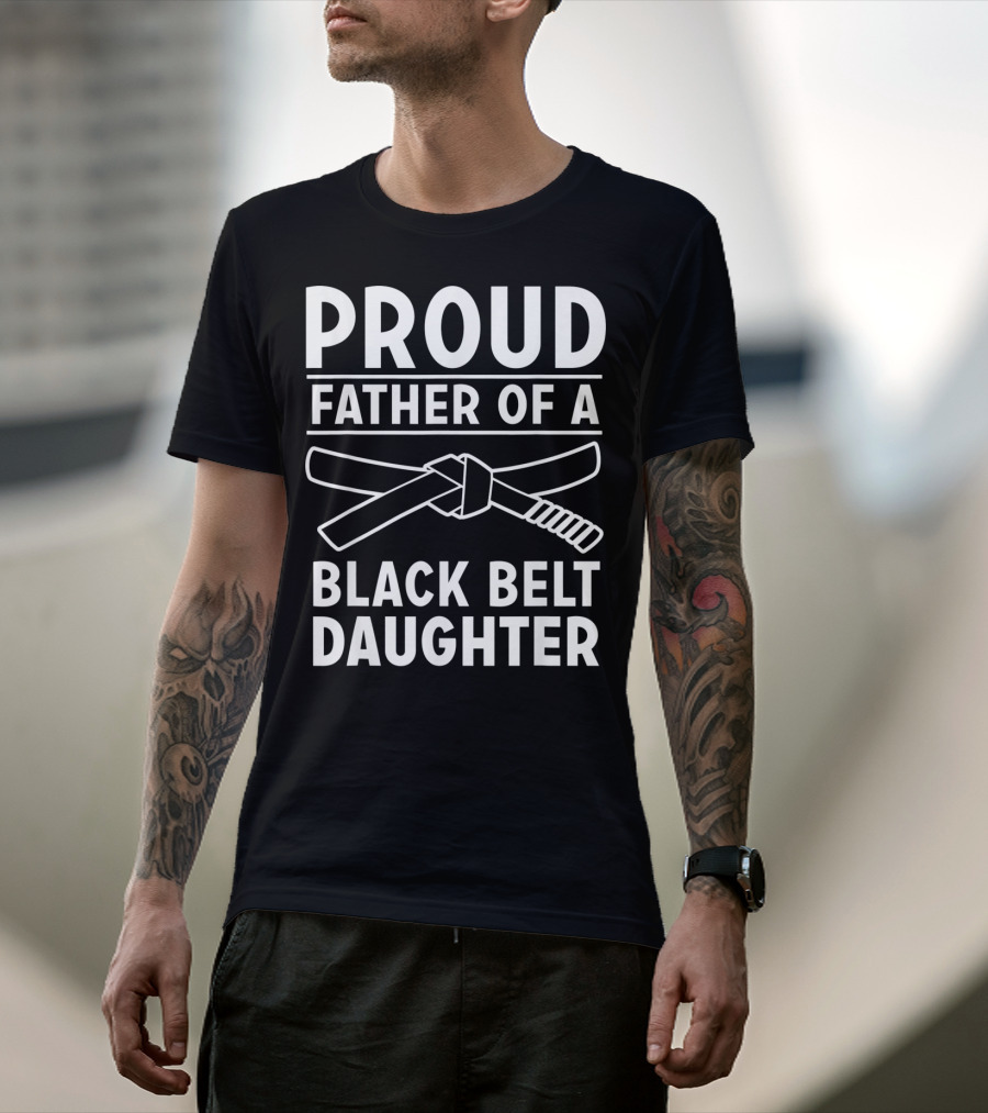 Proud Father Of A Black Belt Daughter T-Shirt