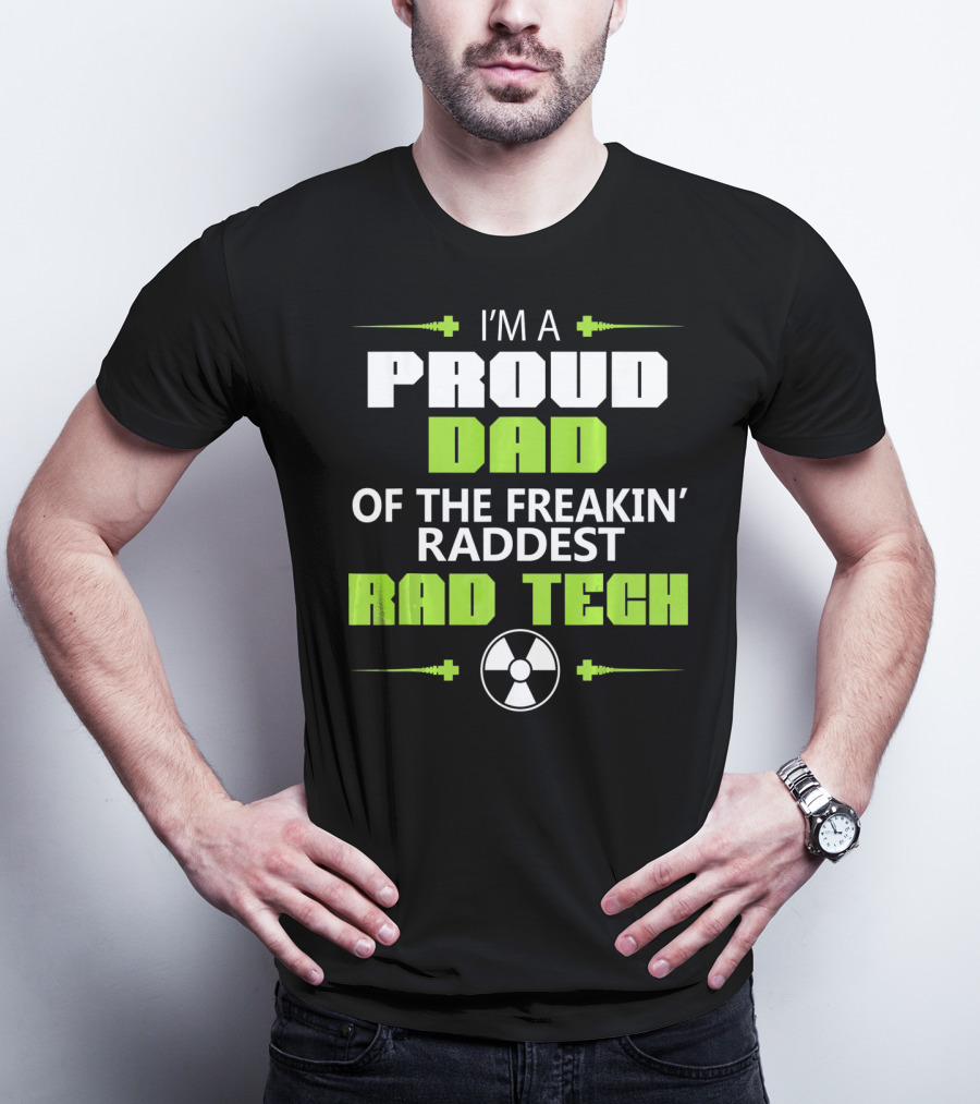 I'm A Proud Dad Of The Freakin' Raddest Rad Tech T-Shirt