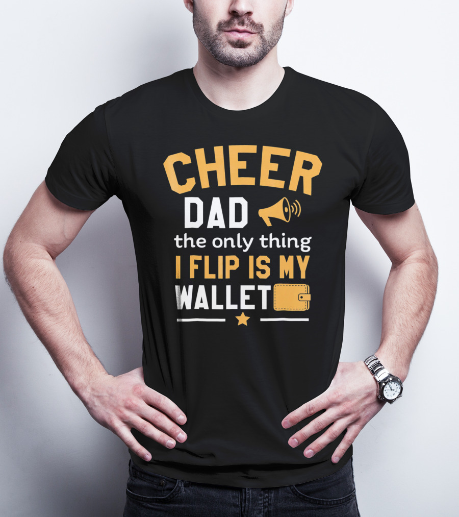 Cheer Dad The Only Thing I Flip Is My Wallet T-Shirt