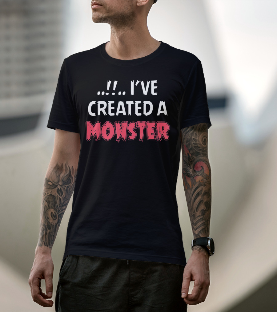I've Created A Monster Fun Dad And Son Matching T-Shirt