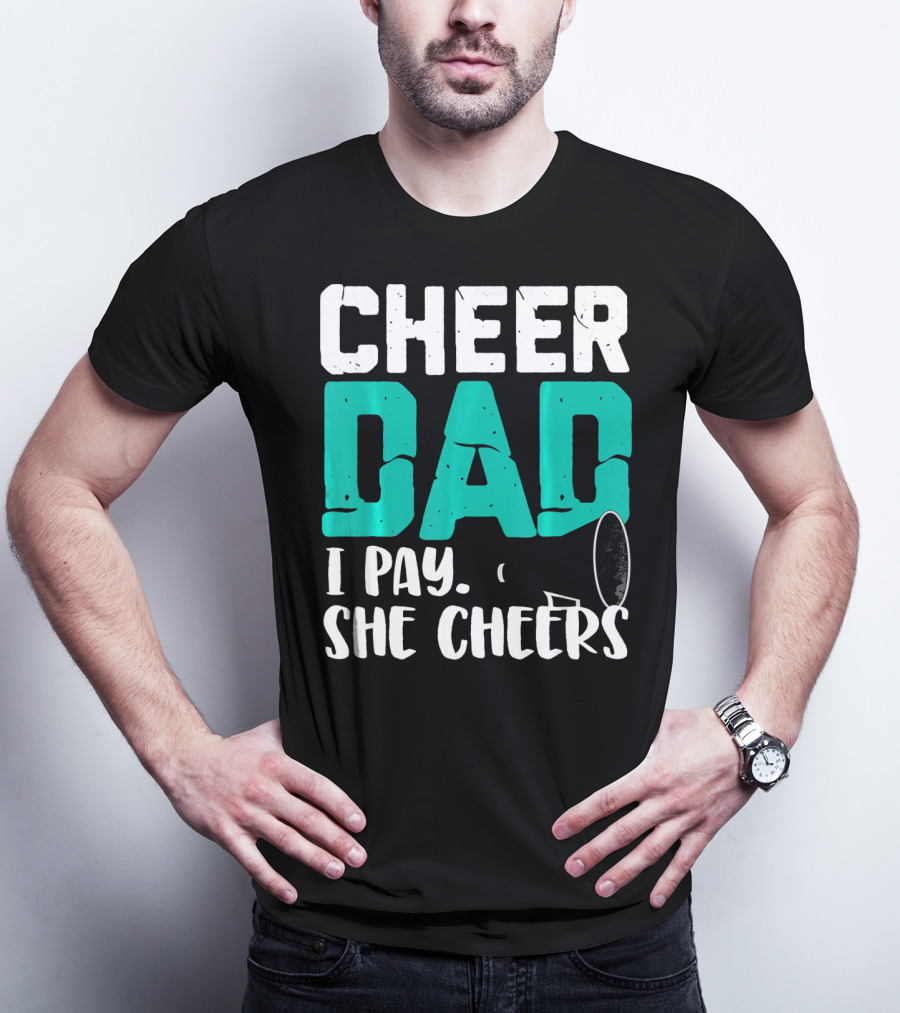 Cheer Dad I Pay She Cheers T-Shirt