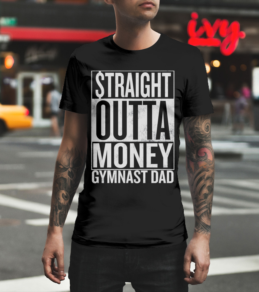 Straight Outta Money Gymnast Dad Father's Humor T-Shirt