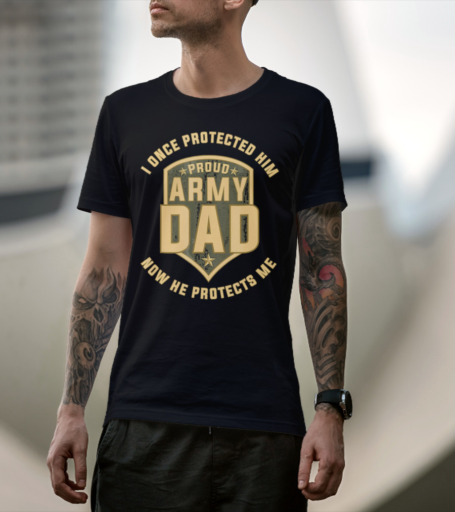 Proud Army Dad I Once Protected Him Now He Protects Me T-Shirt