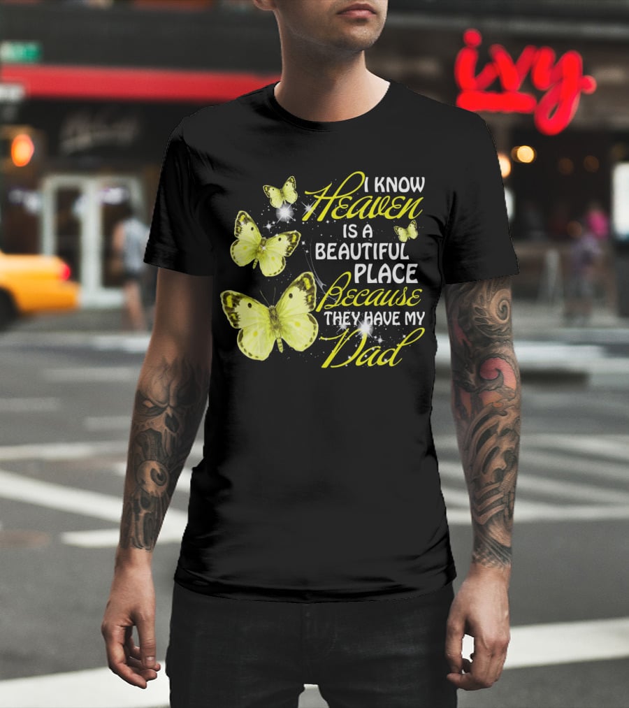 I Know Heaven Is A Beautiful Place Because They Have My Dad Butterflies T-Shirt