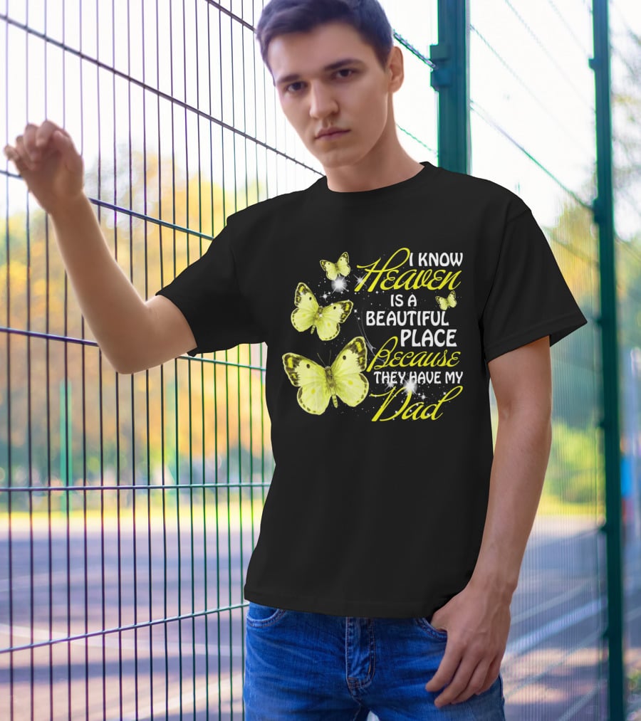 I Know Heaven Is A Beautiful Place Because They Have My Dad Butterflies T-Shirt