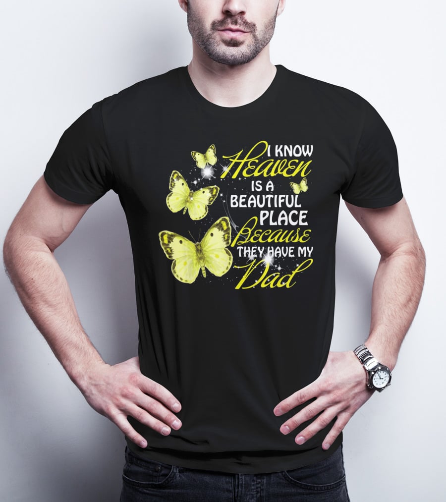 I Know Heaven Is A Beautiful Place Because They Have My Dad Butterflies T-Shirt