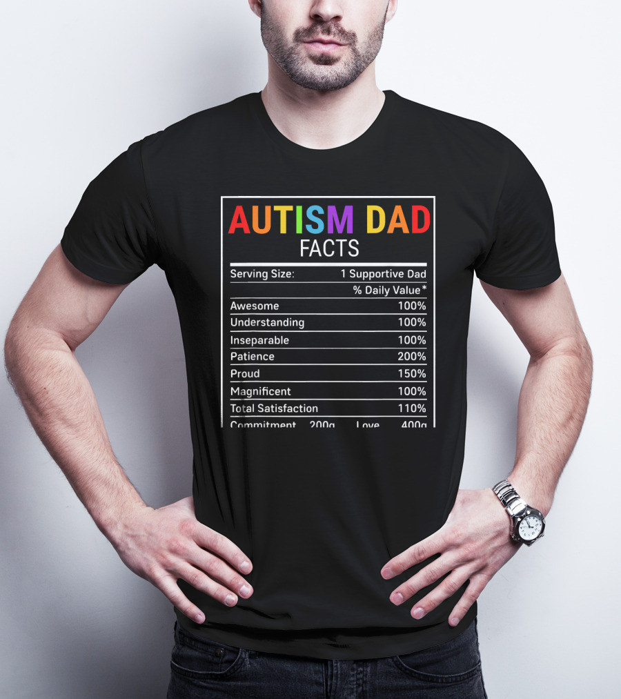 Autism Dad Facts Serving Size 1 Supportive Dad Awesome Understanding Inseparable Patience Proud Magnificent Total Satisfaction Commitment Love T-Shirt