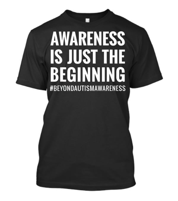 Awareness Is Just The Beginning Beyond Autism Awareness T-Shirt