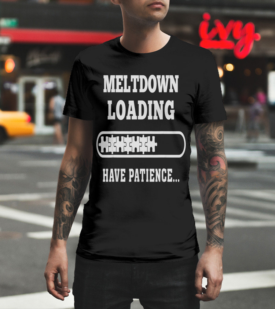 Meltdown Loading Have Patience Autism Puzzle Pieces T-Shirt