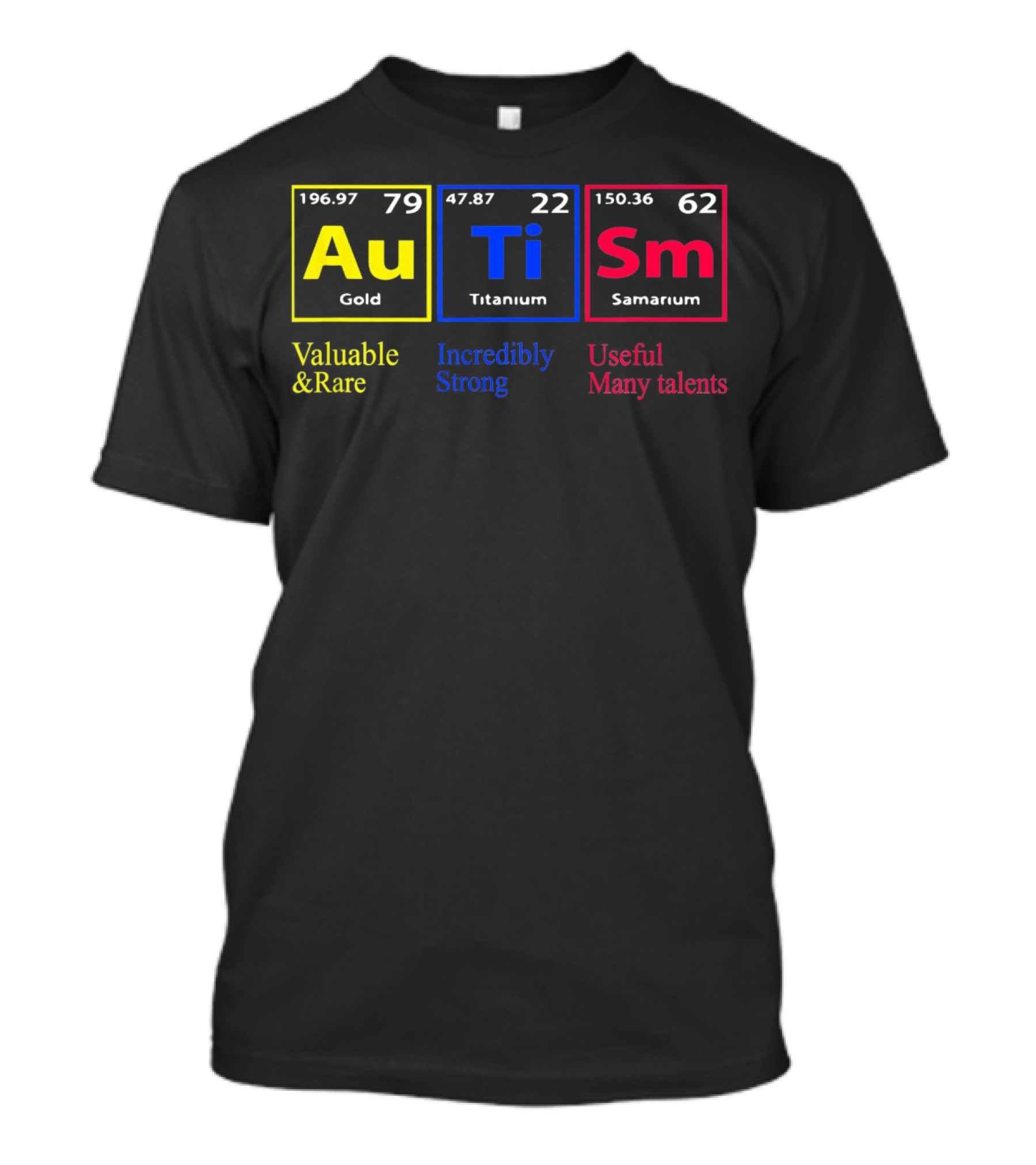 Au Ti Sm Autism Awareness Valuable And Rare Incredibly Strong Useful Many Talents Periodic Table T-Shirt