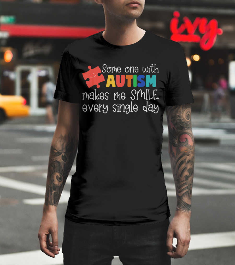 Some One With Autism Makes Me Smile Every Single Day T-Shirt