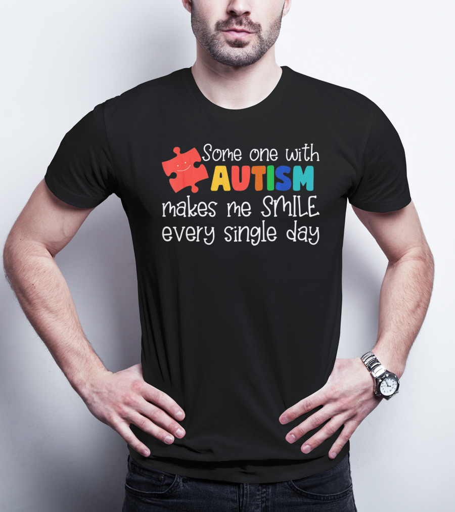 Some One With Autism Makes Me Smile Every Single Day T-Shirt
