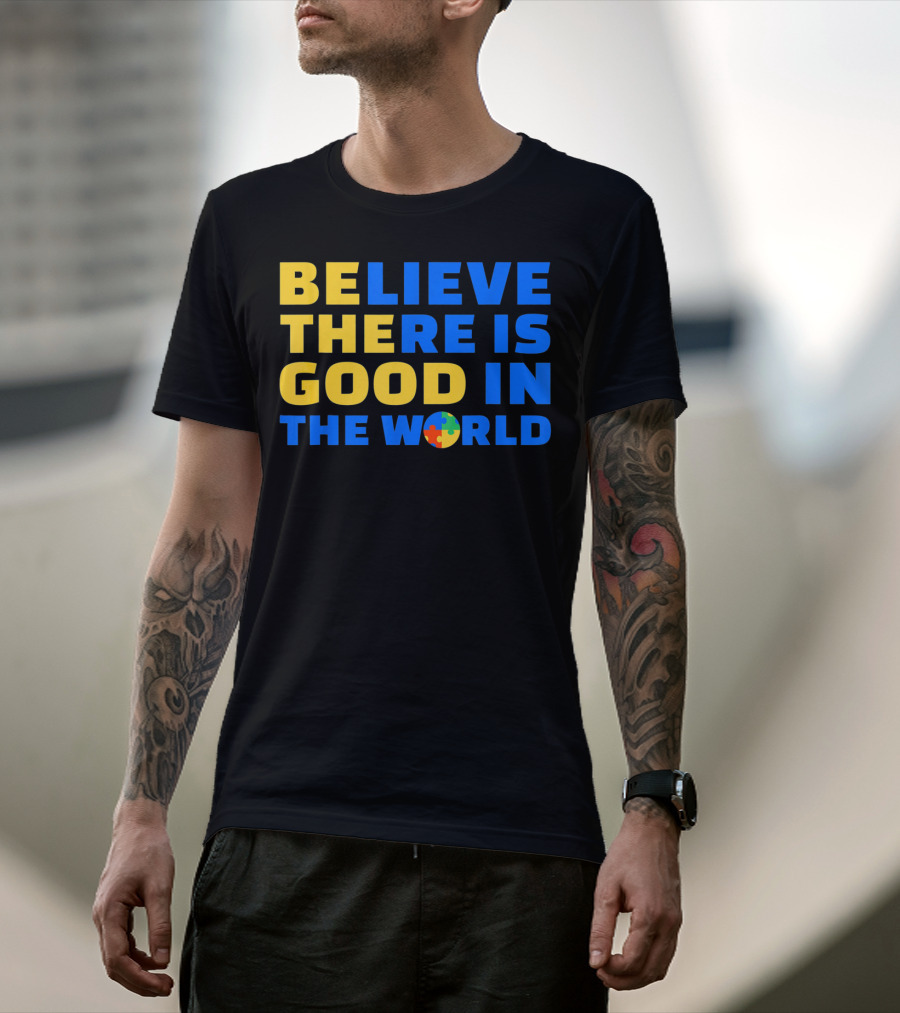 BELIEVE THERE IS GOOD IN THE WORLD Autism Awareness Puzzle Piece T-Shirt