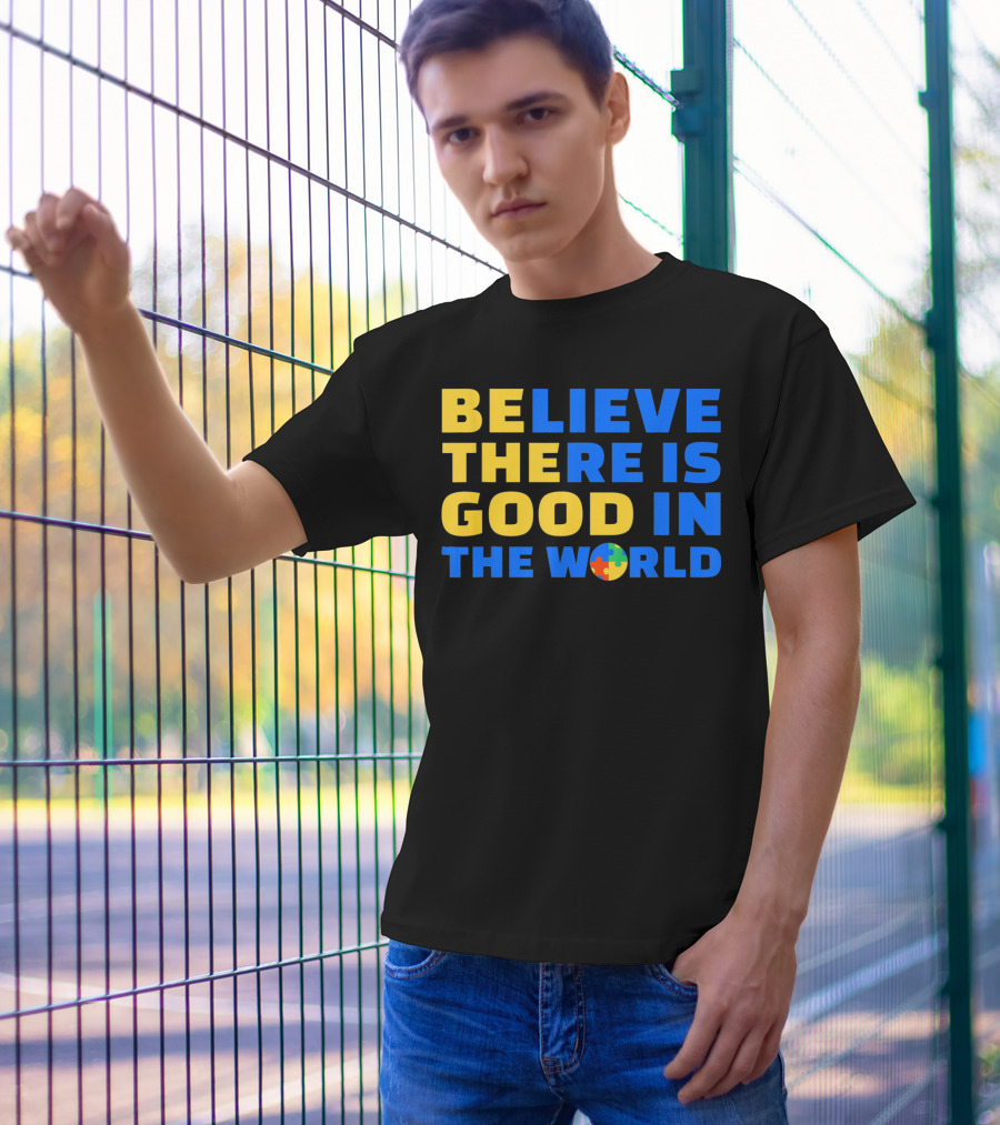 BELIEVE THERE IS GOOD IN THE WORLD Autism Awareness Puzzle Piece T-Shirt