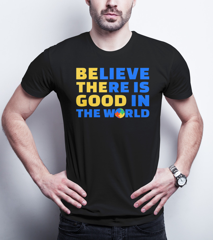 BELIEVE THERE IS GOOD IN THE WORLD Autism Awareness Puzzle Piece T-Shirt