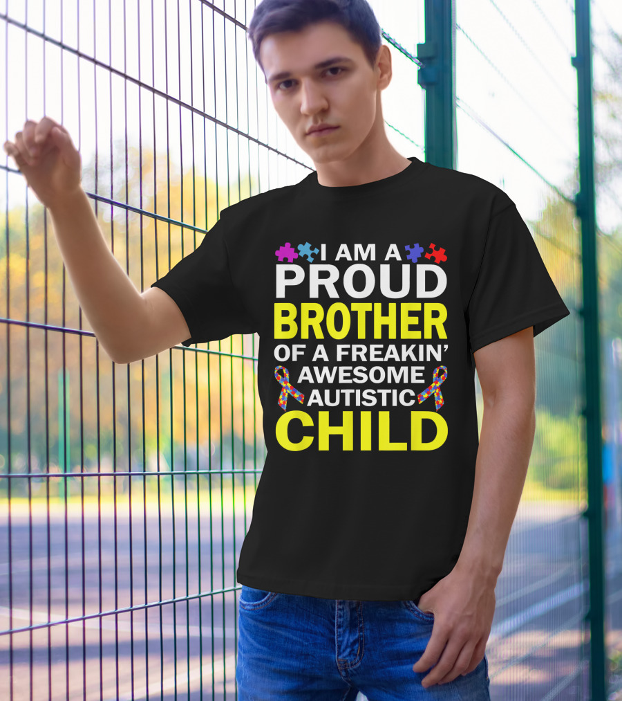 I Am A Proud Brother Of A Freakin' Awesome Autistic Child T-Shirt