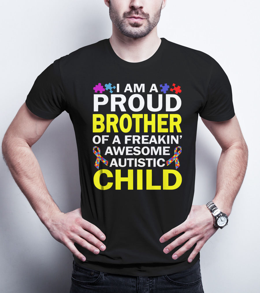 I Am A Proud Brother Of A Freakin' Awesome Autistic Child T-Shirt