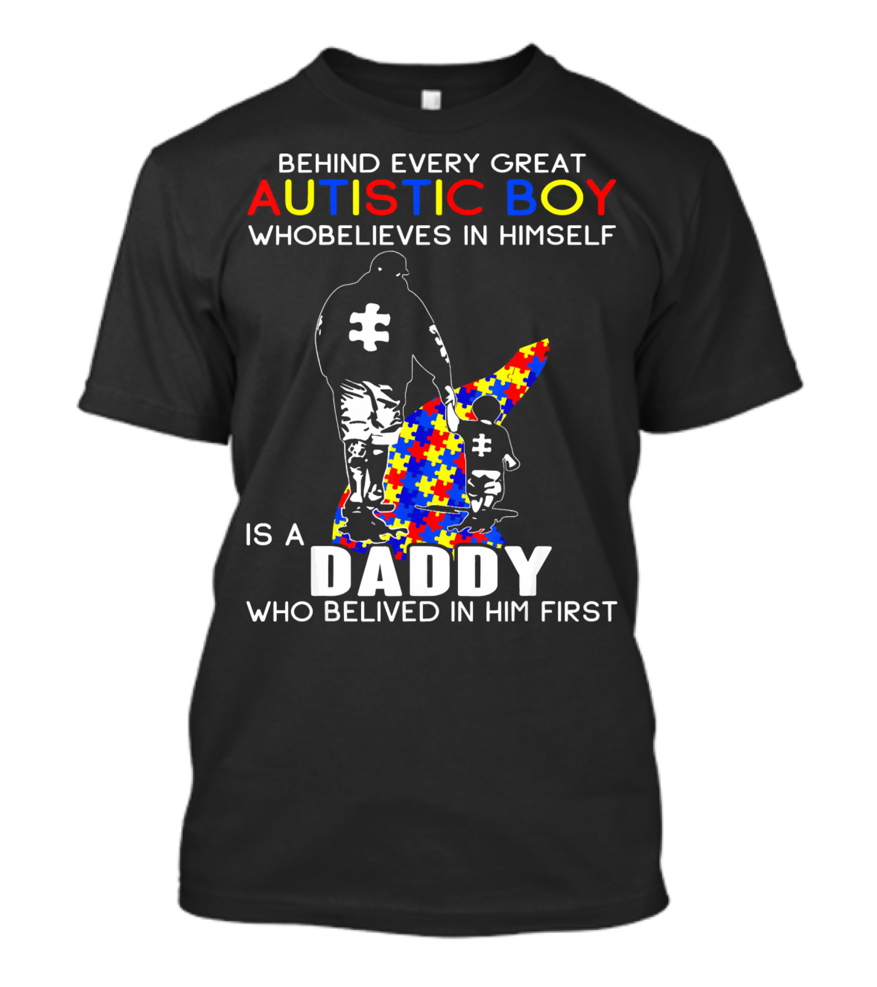 Behind Every Great Autistic Boy Who Believes In Himself Is A Daddy Who Believed In Him First T-Shirt