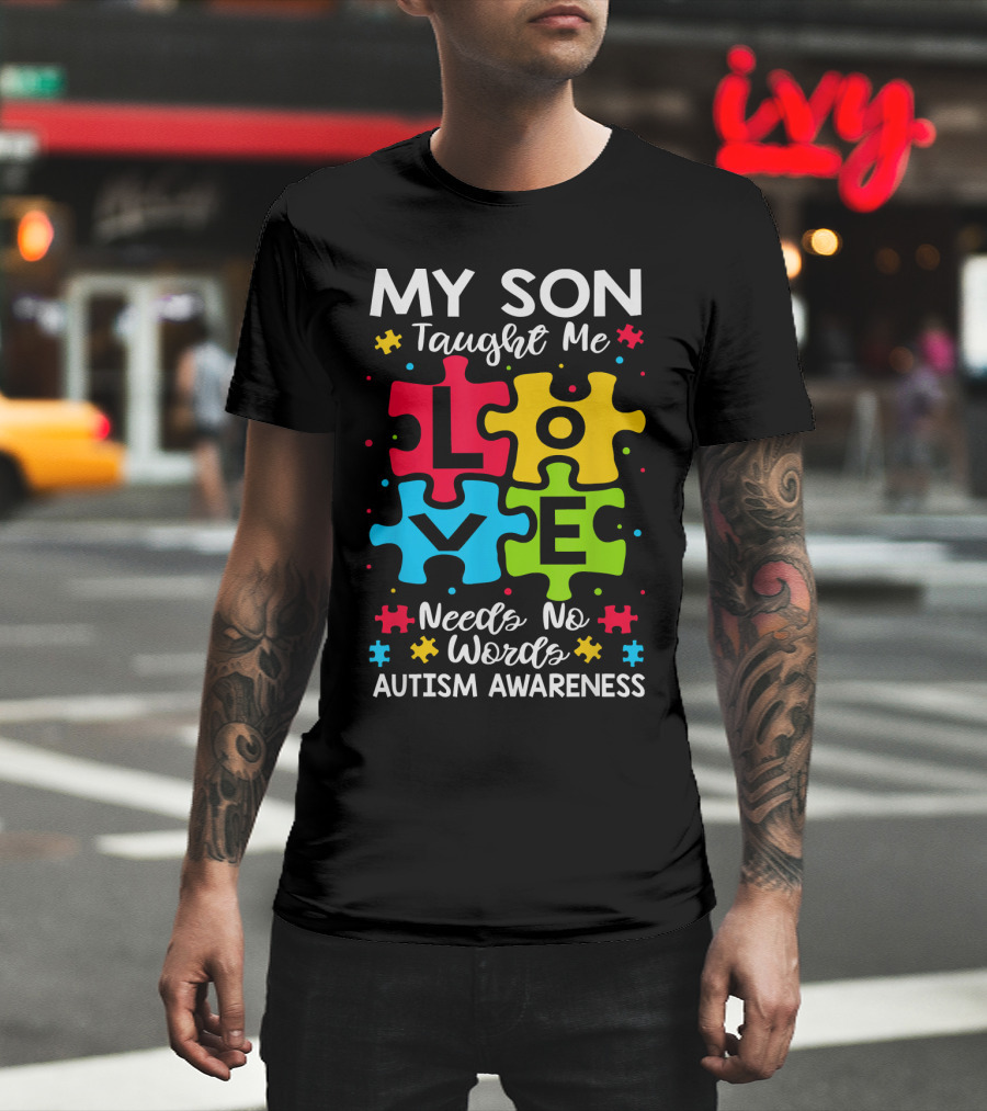 My Son Taught Me Love Needs No Words Autism Awareness Puzzle Hearts T-Shirt