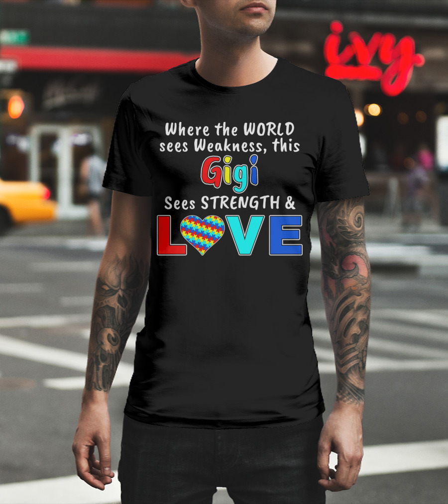 Where The World Sees Weakness This Gigi Sees Strength And Love Autism Awareness T-Shirt