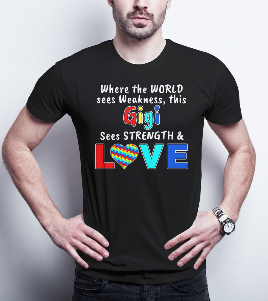 Where The World Sees Weakness This Gigi Sees Strength And Love Autism Awareness T-Shirt