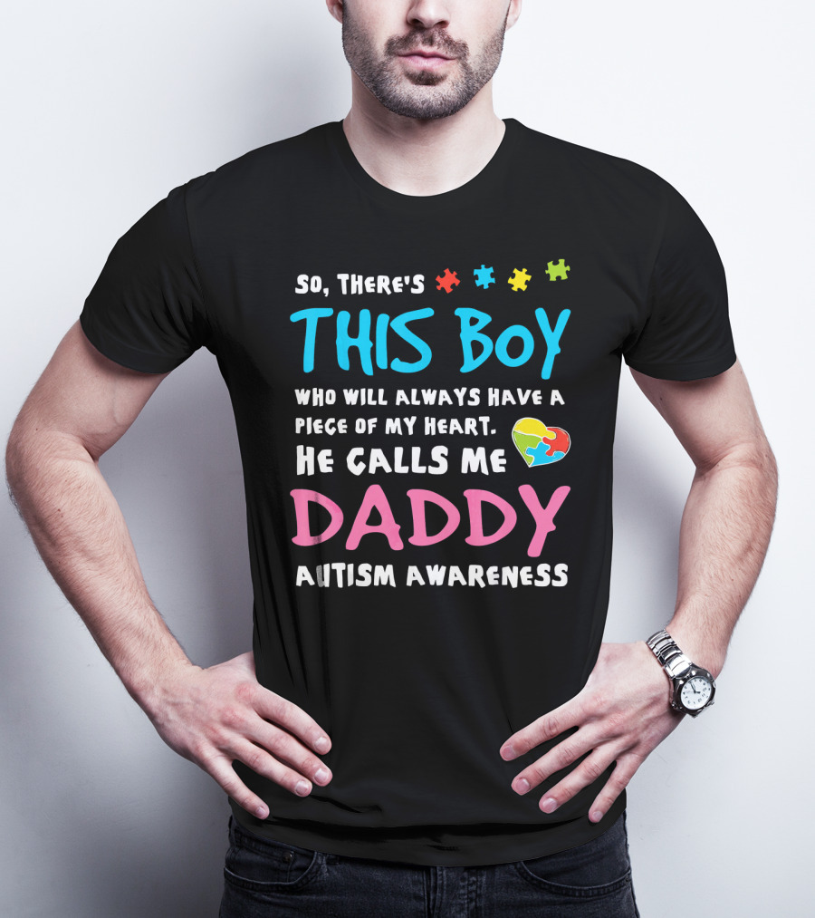So There's This Boy Who Will Always Have A Piece Of My Heart He Calls Me Daddy Autism Awareness T-Shirt