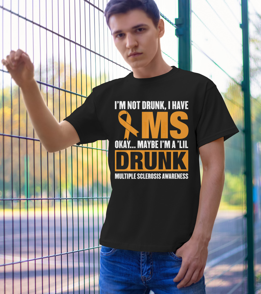 I'm Not Drunk I Have MS Maybe I'm A 'Lil Drunk Multiple Sclerosis Awareness T-Shirt