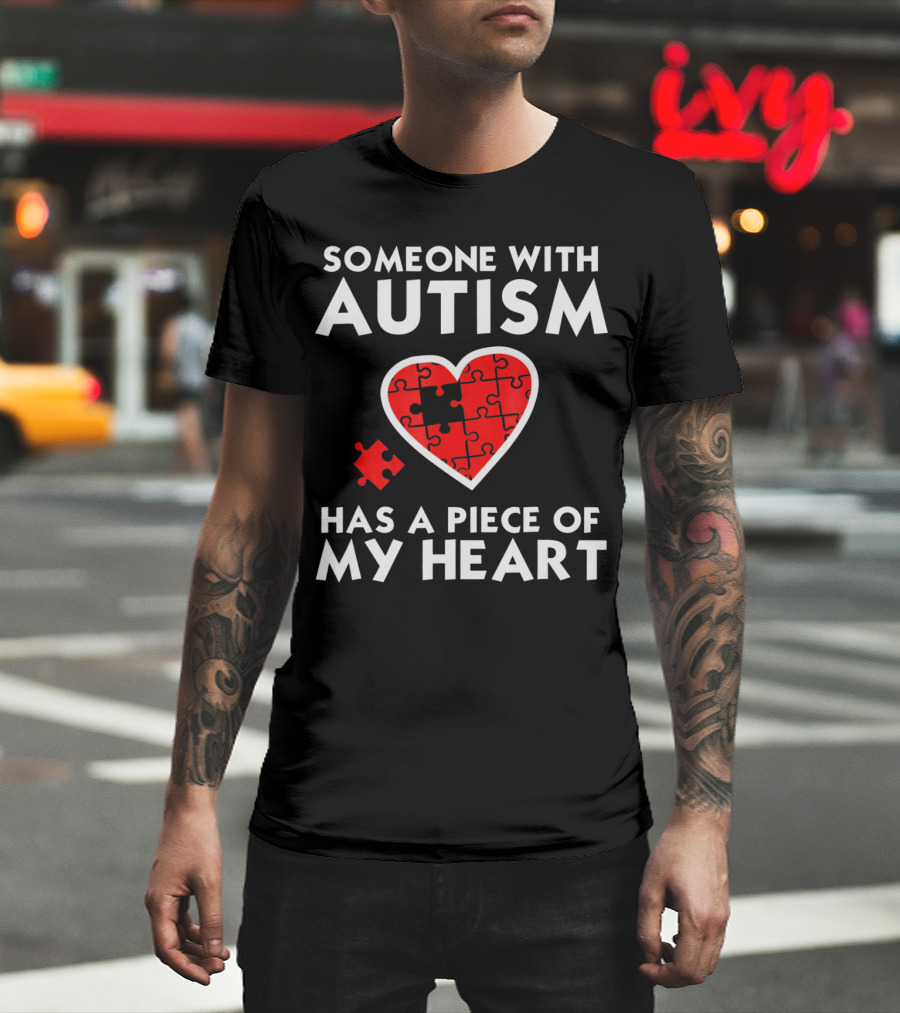 Someone With Autism Has A Piece Of My Heart T-Shirt