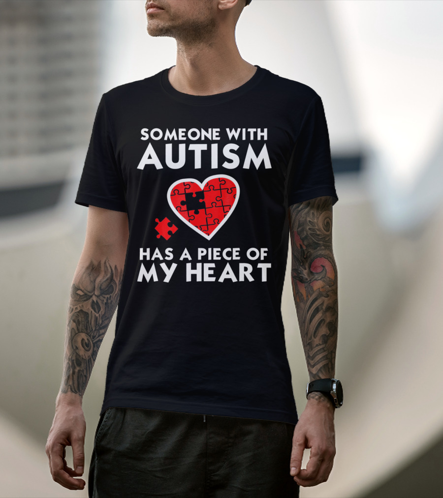 Someone With Autism Has A Piece Of My Heart T-Shirt
