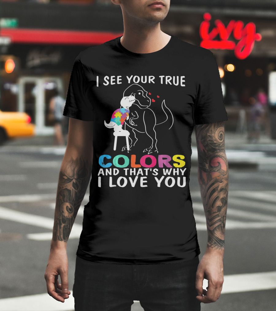 I See Your True Colors Dinosaur Autism And That's Why I Love You T-Shirt