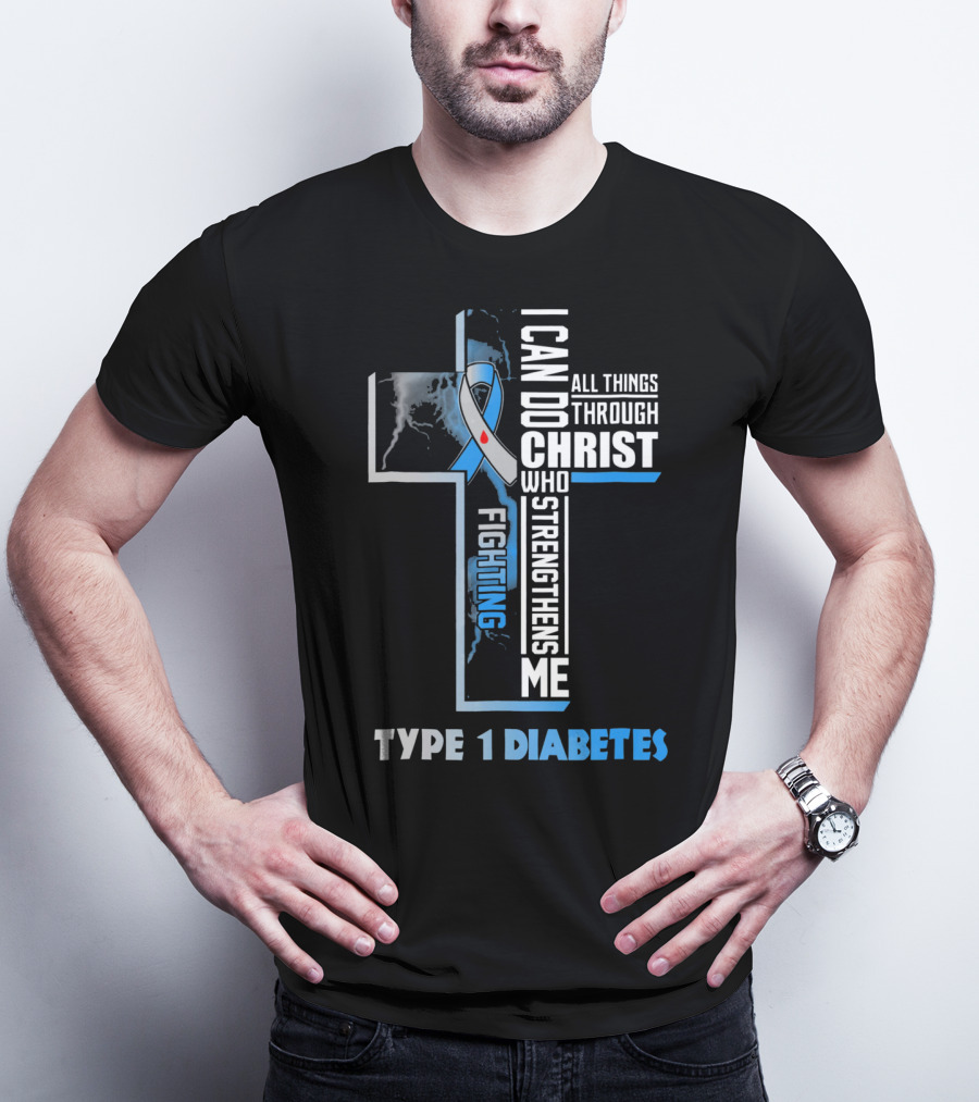 Fighting Type 1 Diabetes I Can Do All Things Through Christ Who Strengthens Me T-Shirt