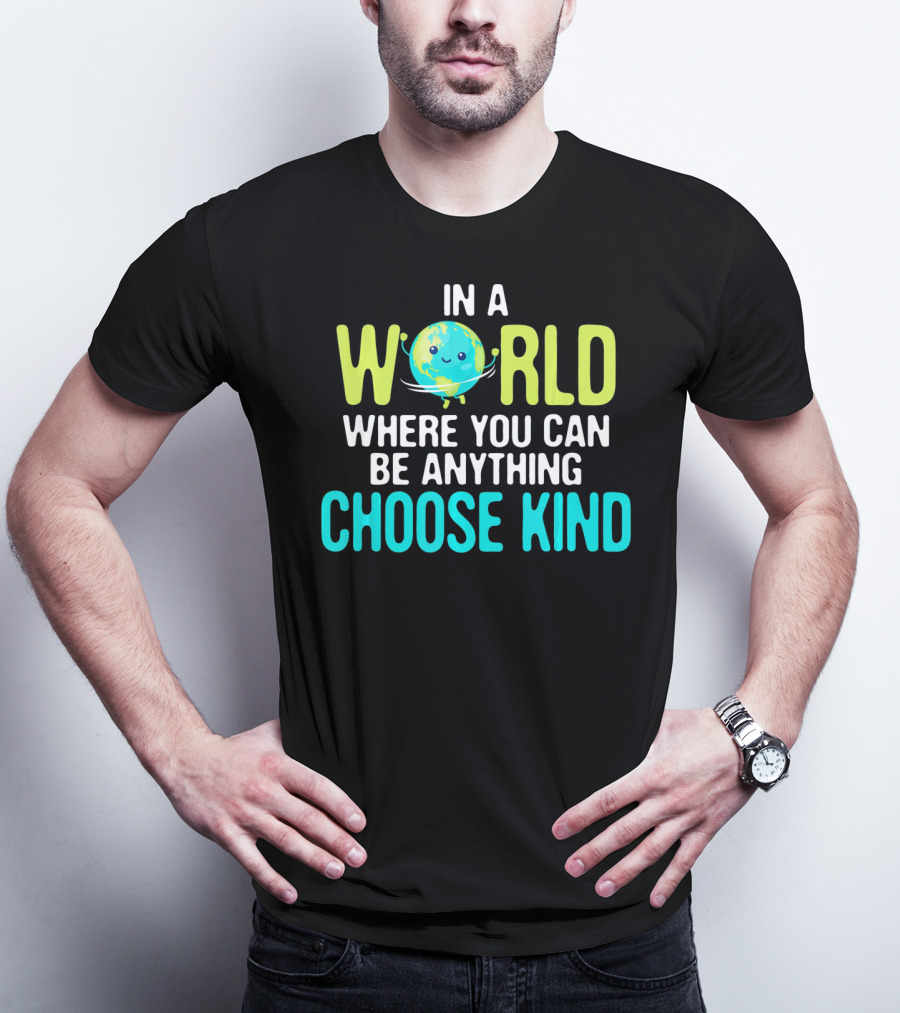 In A World Where You Can Be Anything Choose Kind Earth T-Shirt