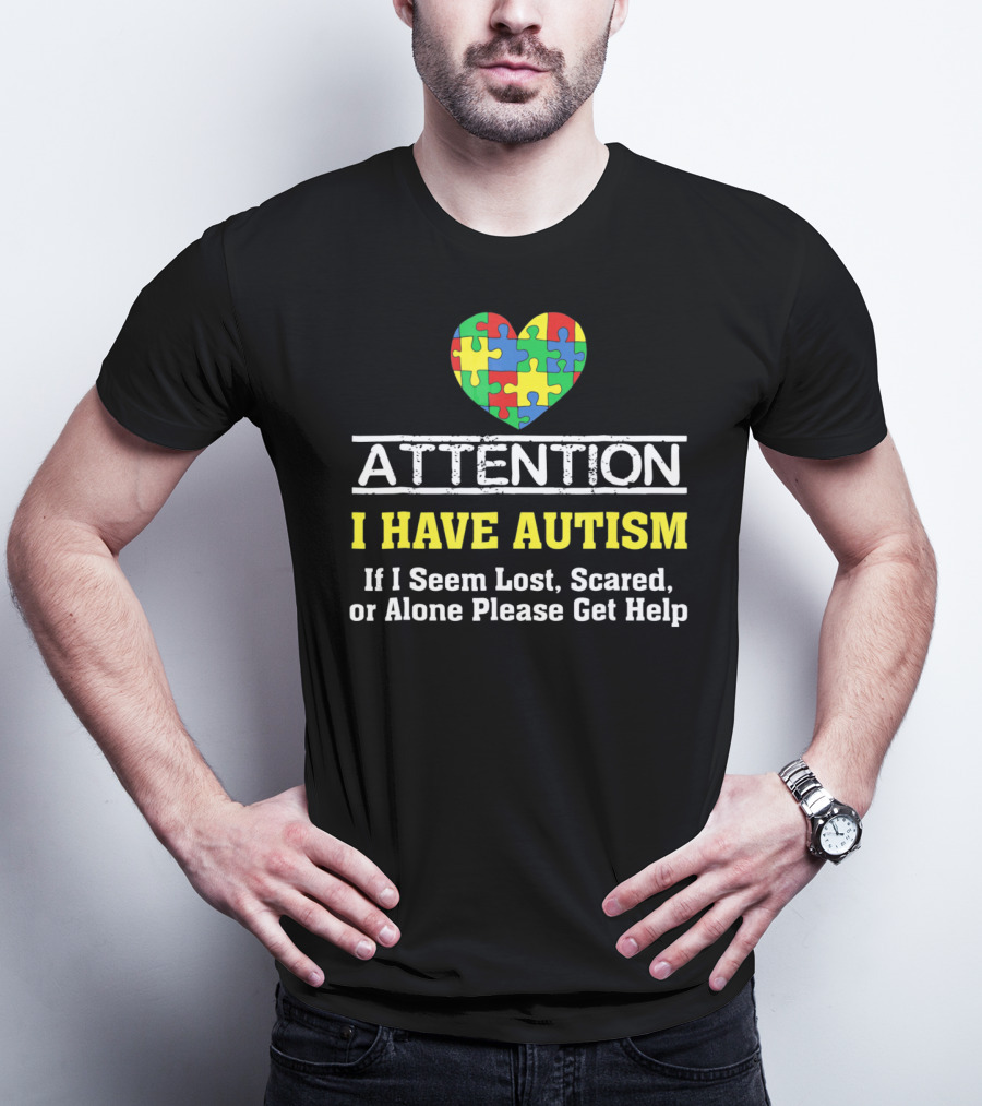 Attention I Have Autism Puzzle Heart If I Seem Lost Scared Or Alone Please Get Help T-Shirt