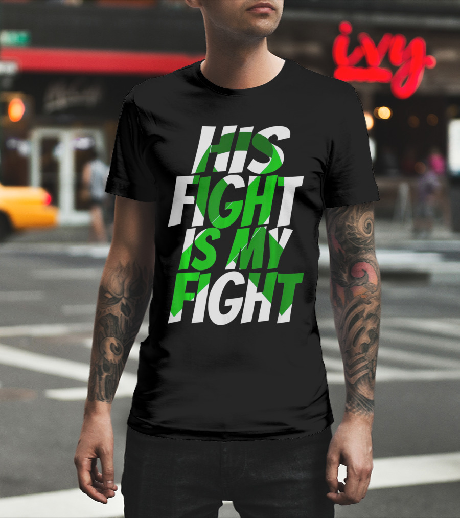 His Fight Is My Fight Green Ribbon Kidney Disease Awareness T-Shirt