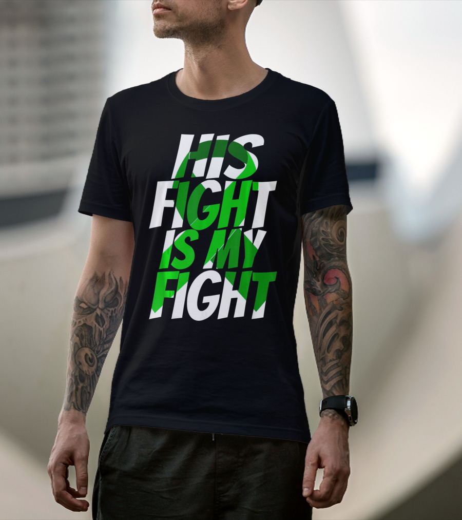 His Fight Is My Fight Green Ribbon Kidney Disease Awareness T-Shirt