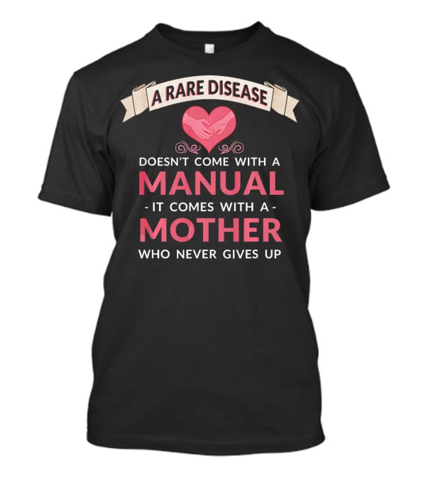 A Rare Disease Doesn't Come With A Manual It Comes With A Mother Who Never Gives Up T-Shirt
