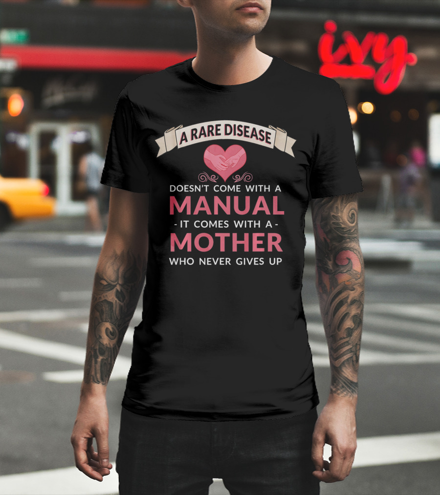 A Rare Disease Doesn't Come With A Manual It Comes With A Mother Who Never Gives Up T-Shirt