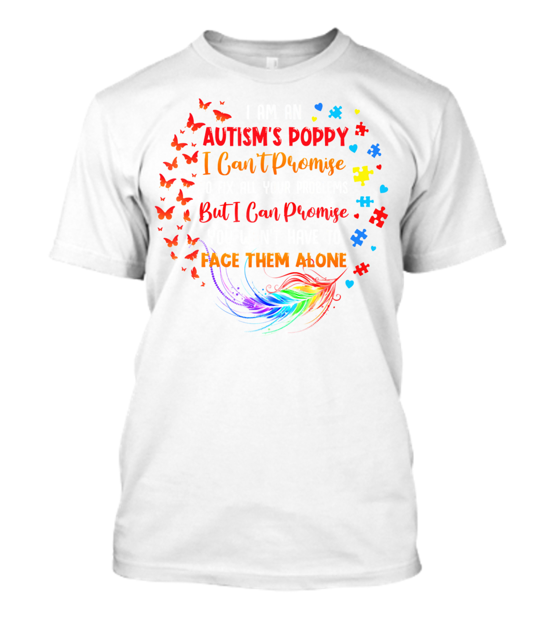 I Am An Autism's Poppy I Can't Promise To Fix All Your Problems But I Can Promise You Won't Have To Face Them Alone Butterflies Puzzle Pieces Feather T-Shirt